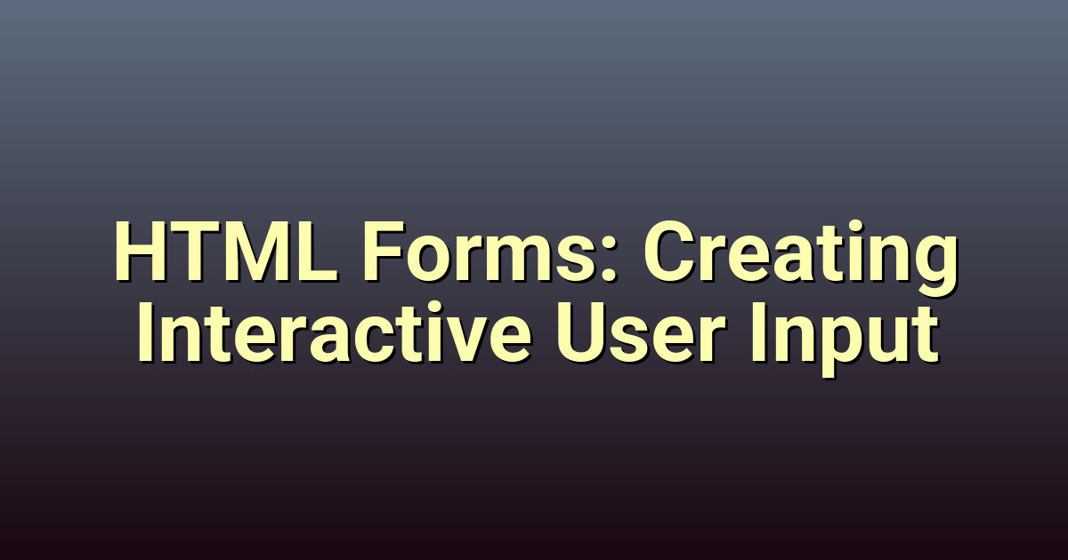 HTML Forms: Creating Interactive User Input | CodingerWeb