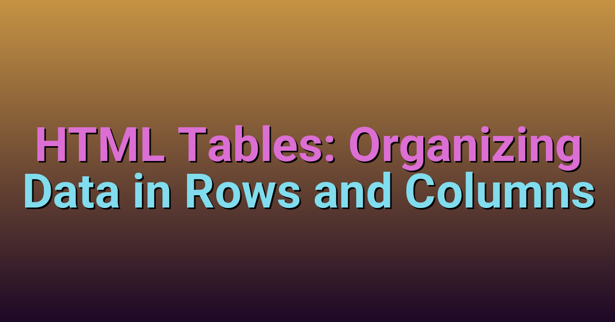 HTML Tables: Organizing Data in Rows and Columns | CodingerWeb