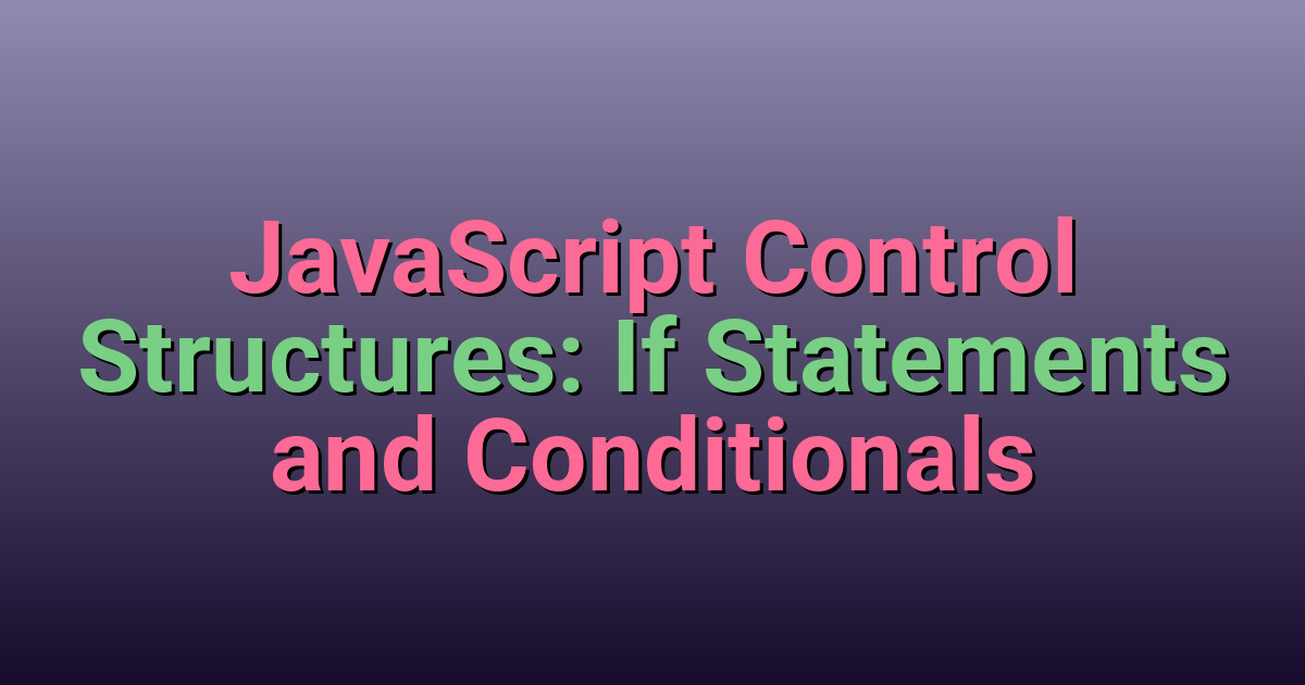 JavaScript Control Structures: If Statements and Conditionals