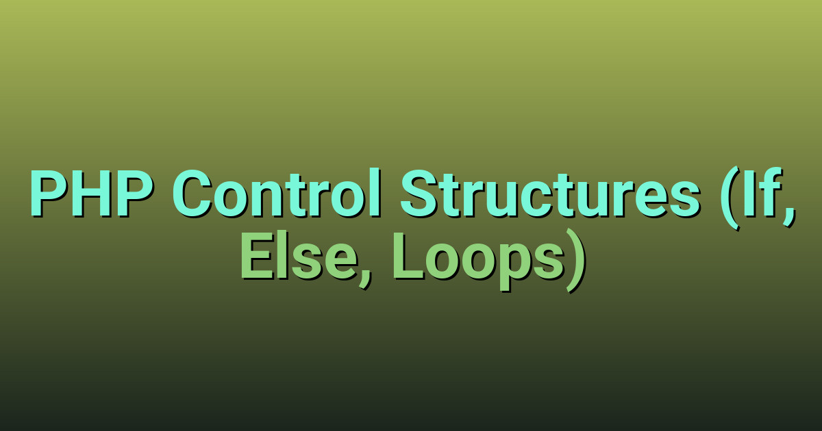 PHP Control Structures - If, Else, Loops Guide