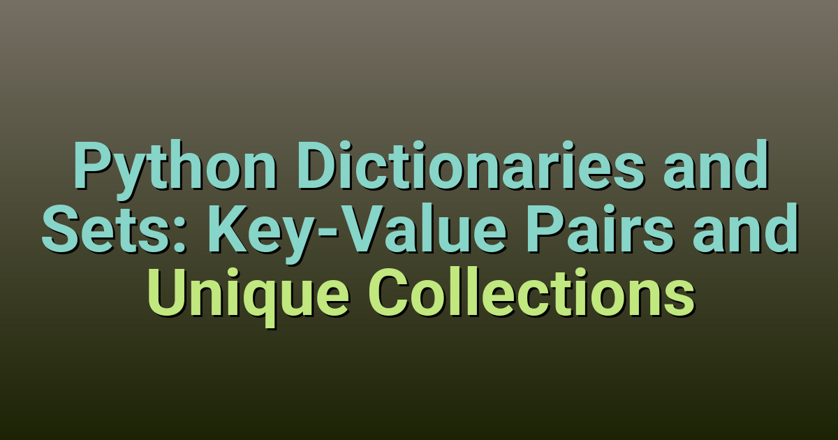 Python Dictionaries and Sets: Key-Value Pairs and Unique Collections