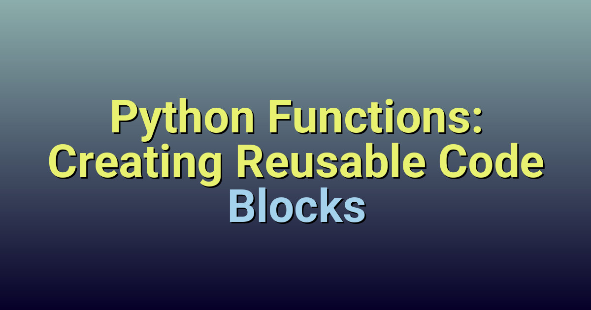 Python Functions: Creating Reusable Code Blocks