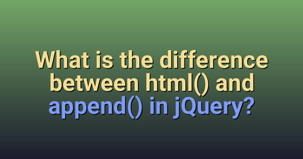 What is the difference between html() and append() in jQuery? - CodingerWeb