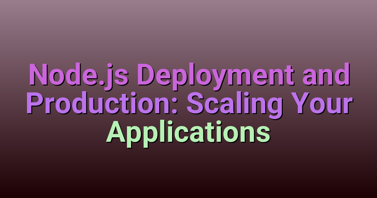 Node.js Deployment and Production: Scaling Your Applications